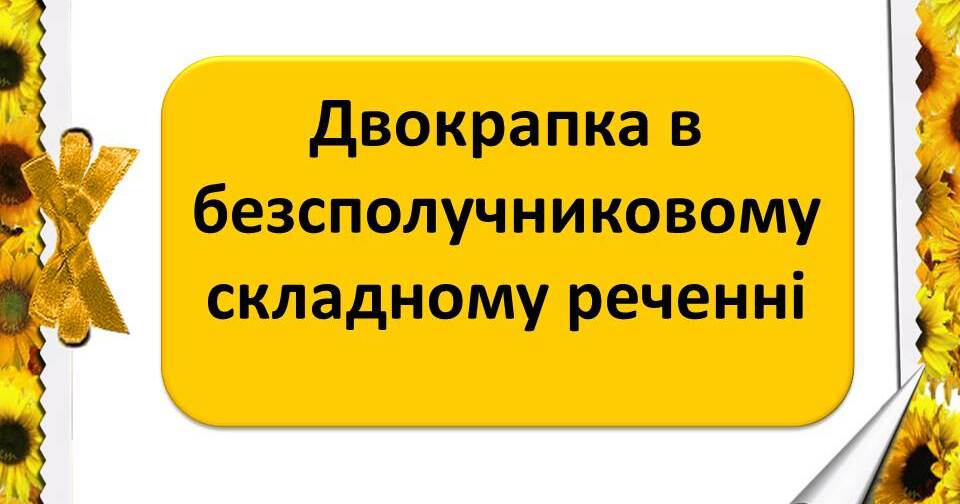 Двокрапка в безсполучниковому складному реченні Урок на 2 завдання