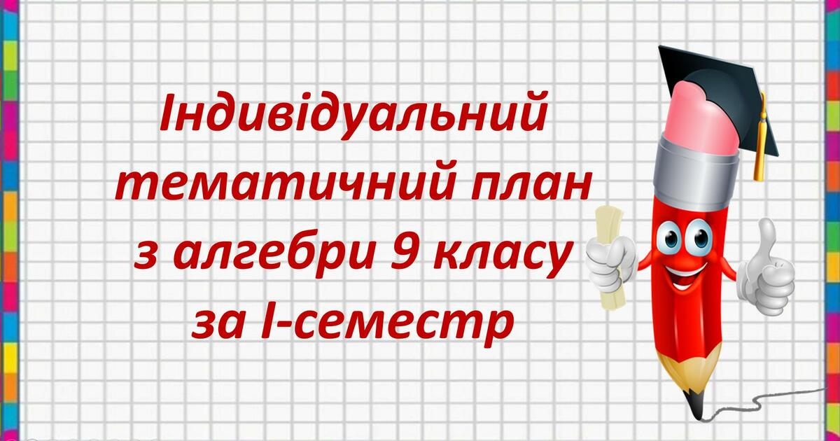 Індивідуальний тематичний план з алгебри 9 класу за І семестр КТП Алгебра