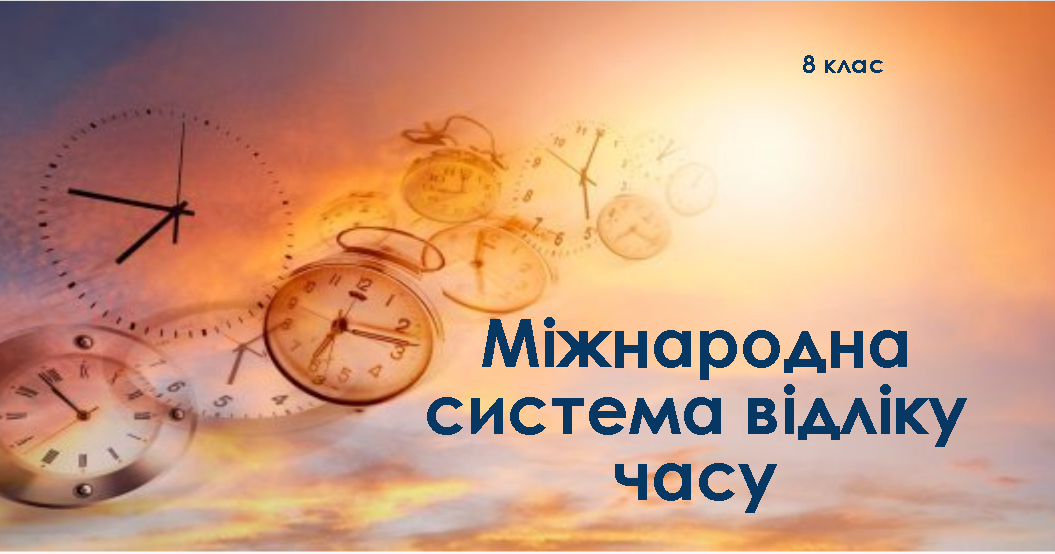 Міжнародна система відліку часу Практична робота № 3 Розвязування задач на визначення часу